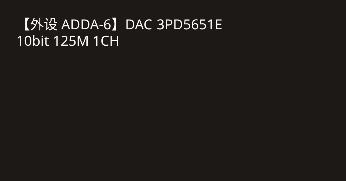 【外设 ADDA-6】DAC 3PD5651E 10bit 125M 1CH · 大猪蹄子的个人博客